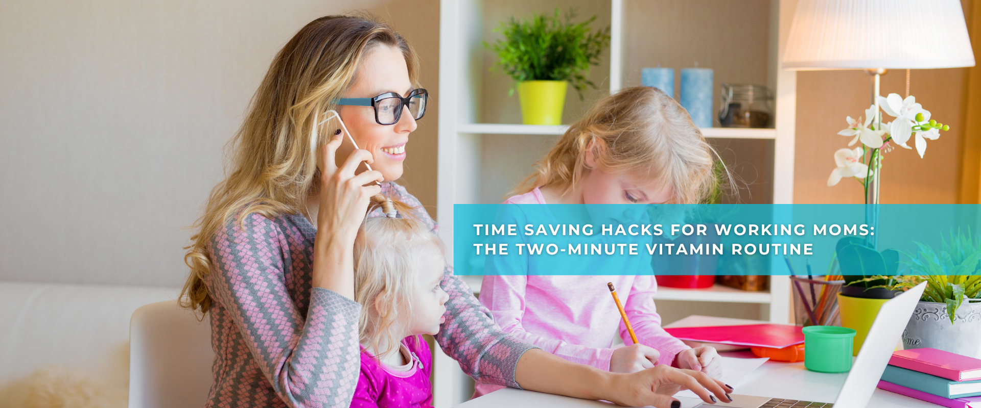 Time Saving Hacks for Working Moms: The Two-Minute Vitamin Routine - Dr ...